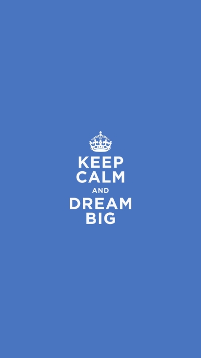 KEEP CALM AND DREAM BIG 冷静に、そして大きな夢を見るの412 x 732 / スマホ壁紙 | 壁紙キングダム